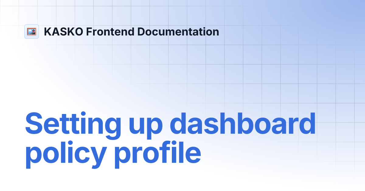Setting up dashboard policy profile | KASKO Frontend Documentation